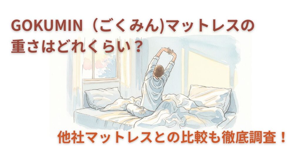 GOKUMIN（ごくみん)マットレスの重さはどれくらい？他社マットレスとの比較も徹底調査！ | marutto life